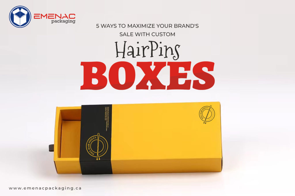 5 Ways to Maximize Your Brand’s Sale with Custom Hair Pins Boxes